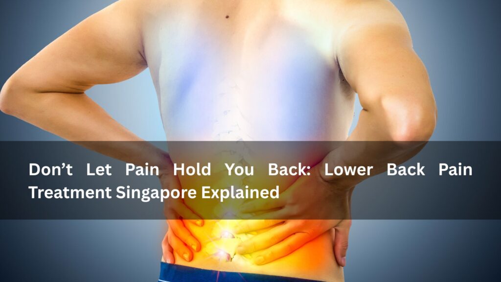 Don’t Let Pain Hold You Back: Lower Back Pain Treatment Singapore ...