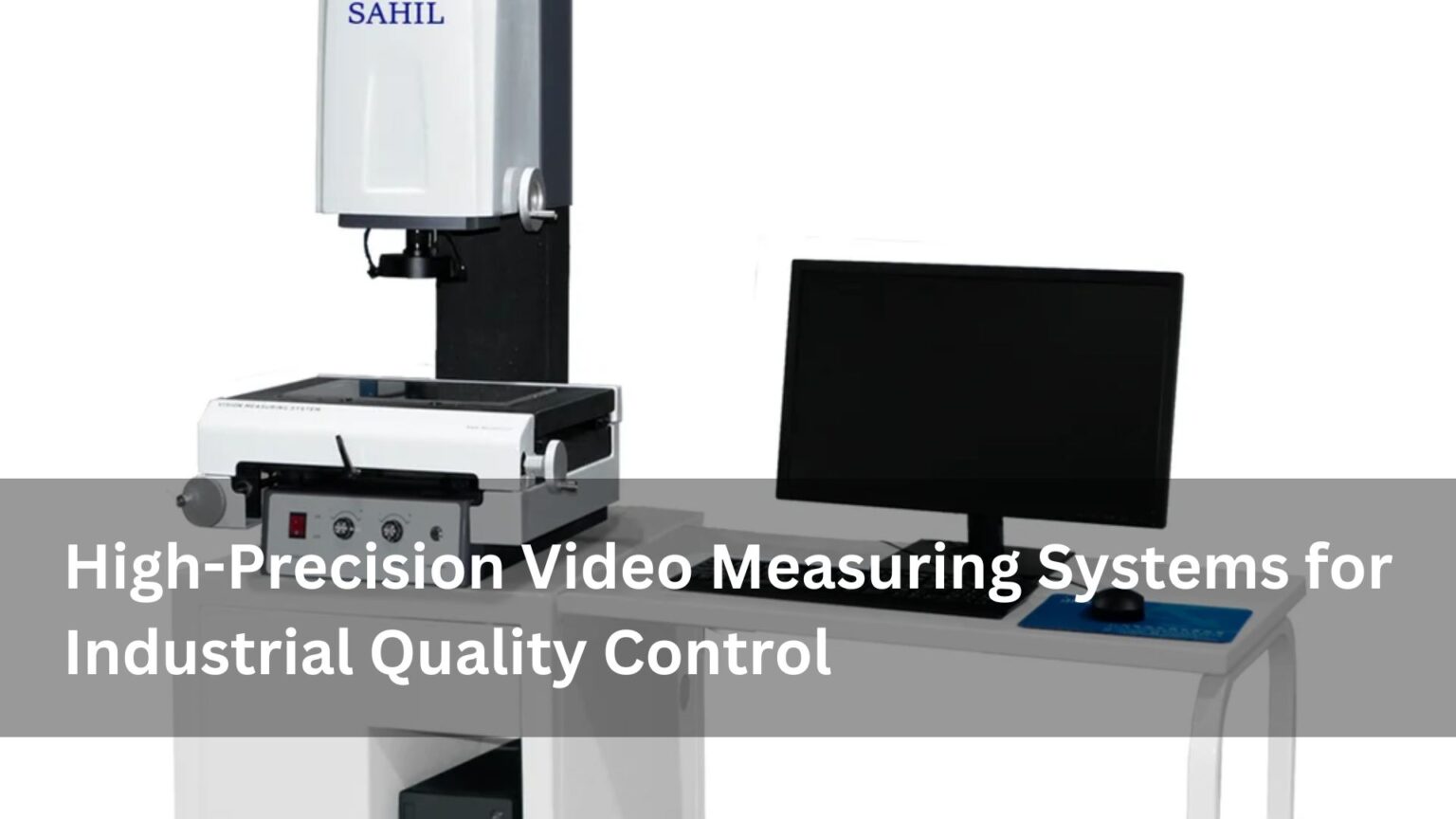 High-Precision Video Measuring Systems for Industrial Quality Control