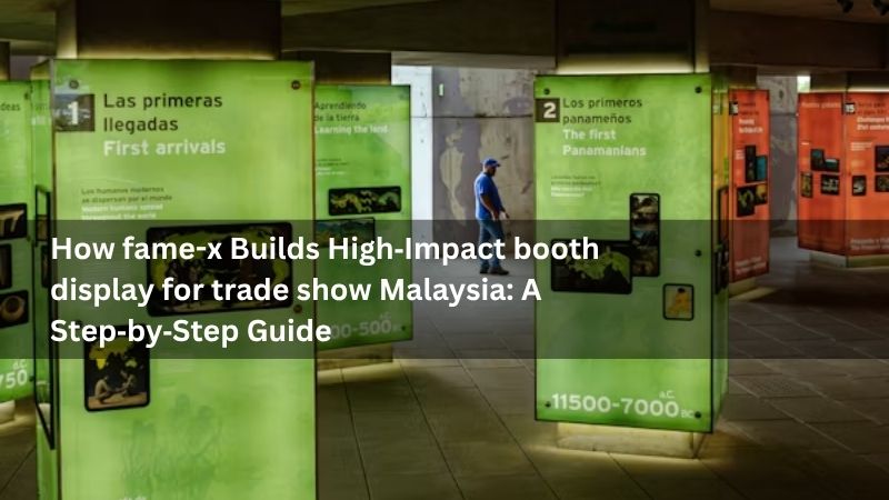 How fame-x Builds High‑Impact booth display for trade show Malaysia: A ...